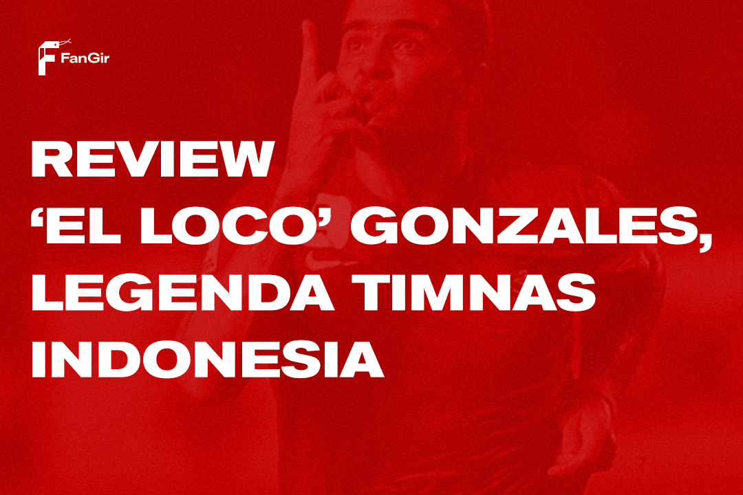Review 'El Loco' Gonzales, Legenda Timnas Indonesia – FanGir.com